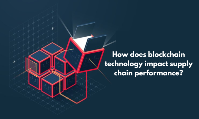 How Does Blockchain Technology Impact Supply Chain Performance? How Does Blockchain Technology Impact Supply Chain Performance?